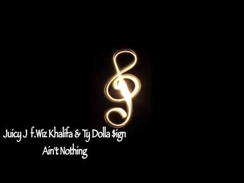 Juicy J..ft.Wiz Khalifa & Ty Dolla $ign -- Ain't Nothing audio)
