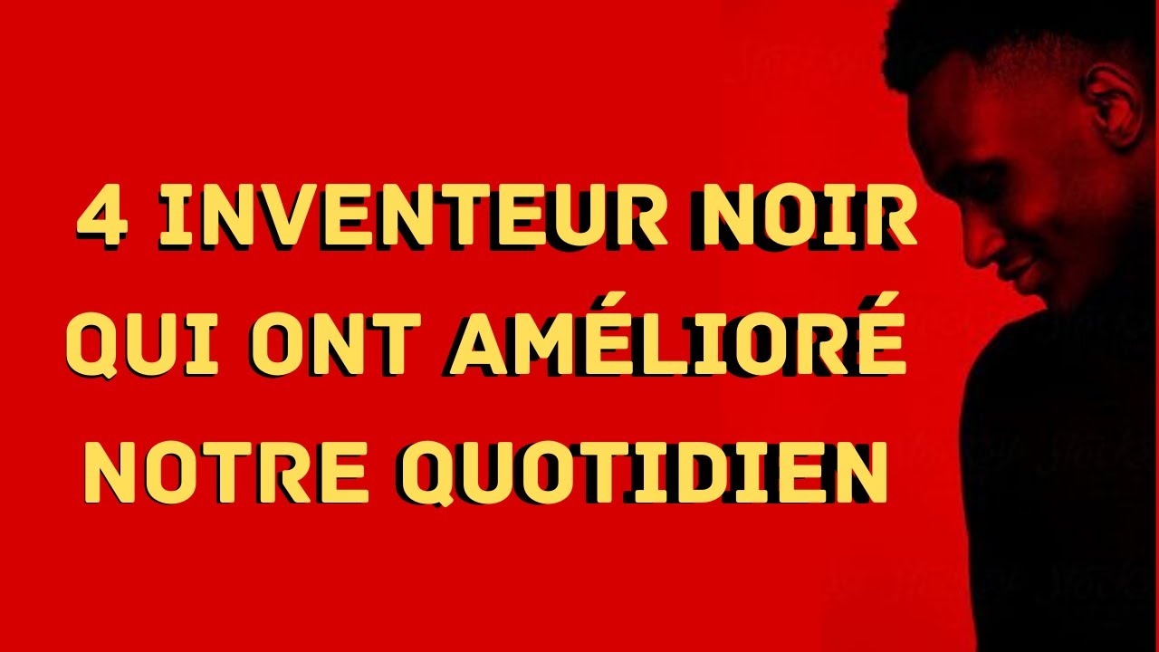 4 INVENTEUR NOIR QUI ONT AMÉLIORÉ NOTRE QUOTIDIEN ! - YouTube