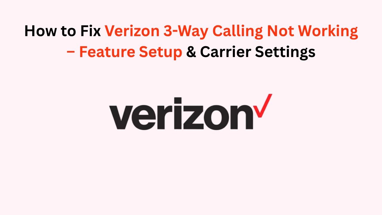 How to Fix Verizon 3-Way Calling Not Working – Feature Setup & Carrier ...