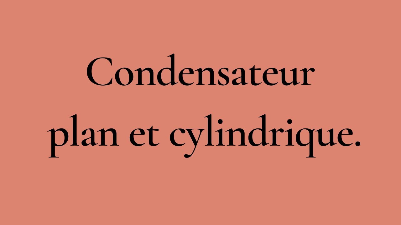 La Capacité d'un condensateur plan et cylindrique. - YouTube