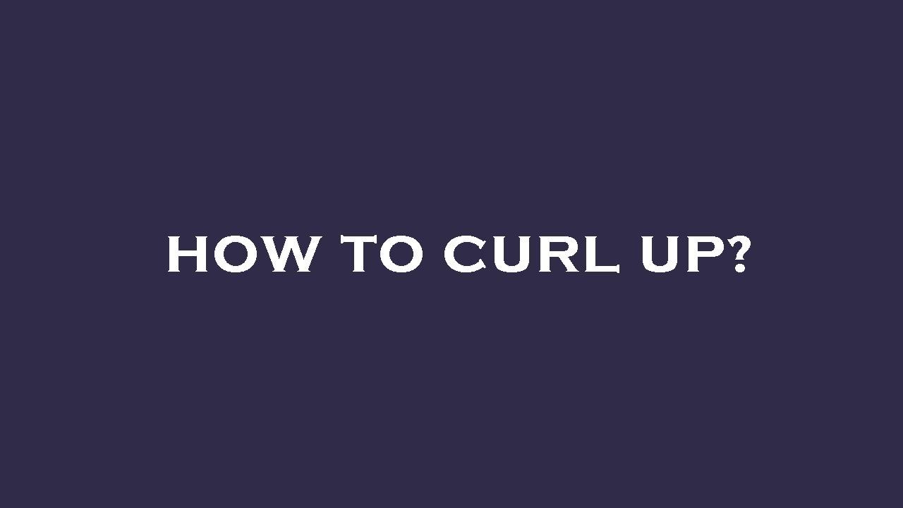 How to curl up? - YouTube