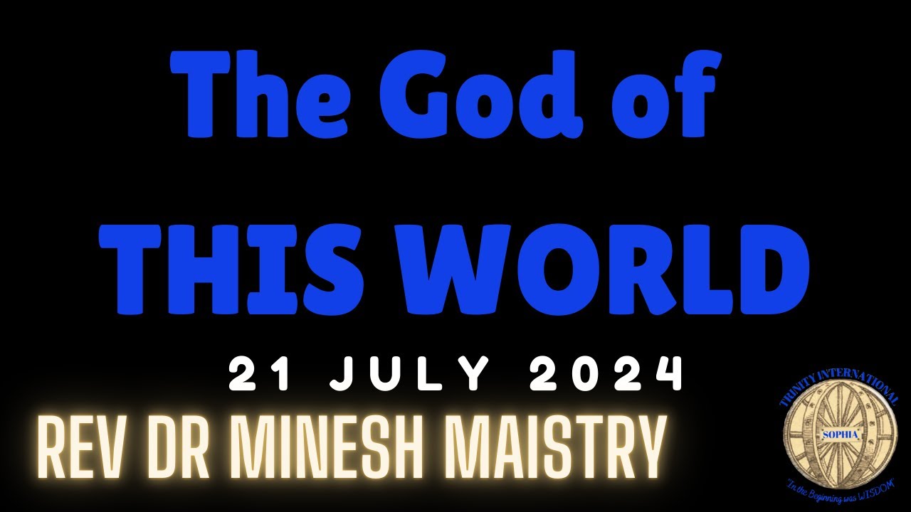 The God of THIS WORLD (Sermon: 21 July 2024) - REV DR MINESH MAISTRY - YouTube