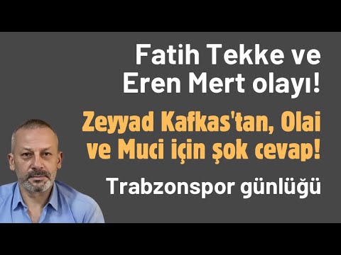 Fatih Tekke ve Eren Mert olayı! Zeyyad Kafkas'tan, Olai ve Muci için şok cevap! Trabzonspor günlüğü