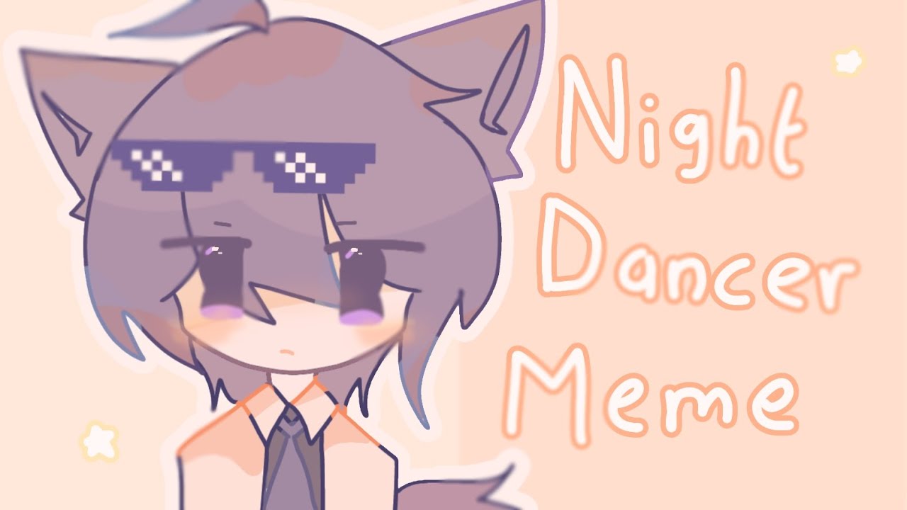 Night dancer meme | orginal?? | (read desc) - YouTube