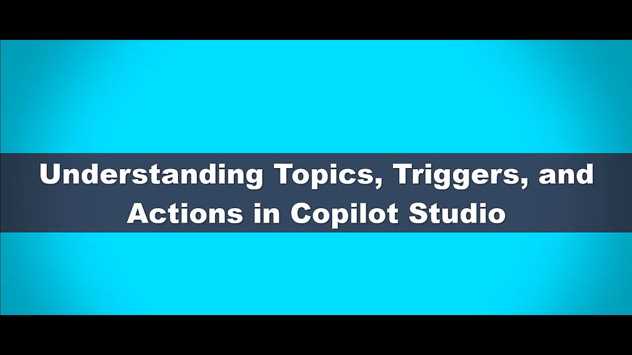Understanding Topics, Triggers, and Actions in Copilot Studio - YouTube
