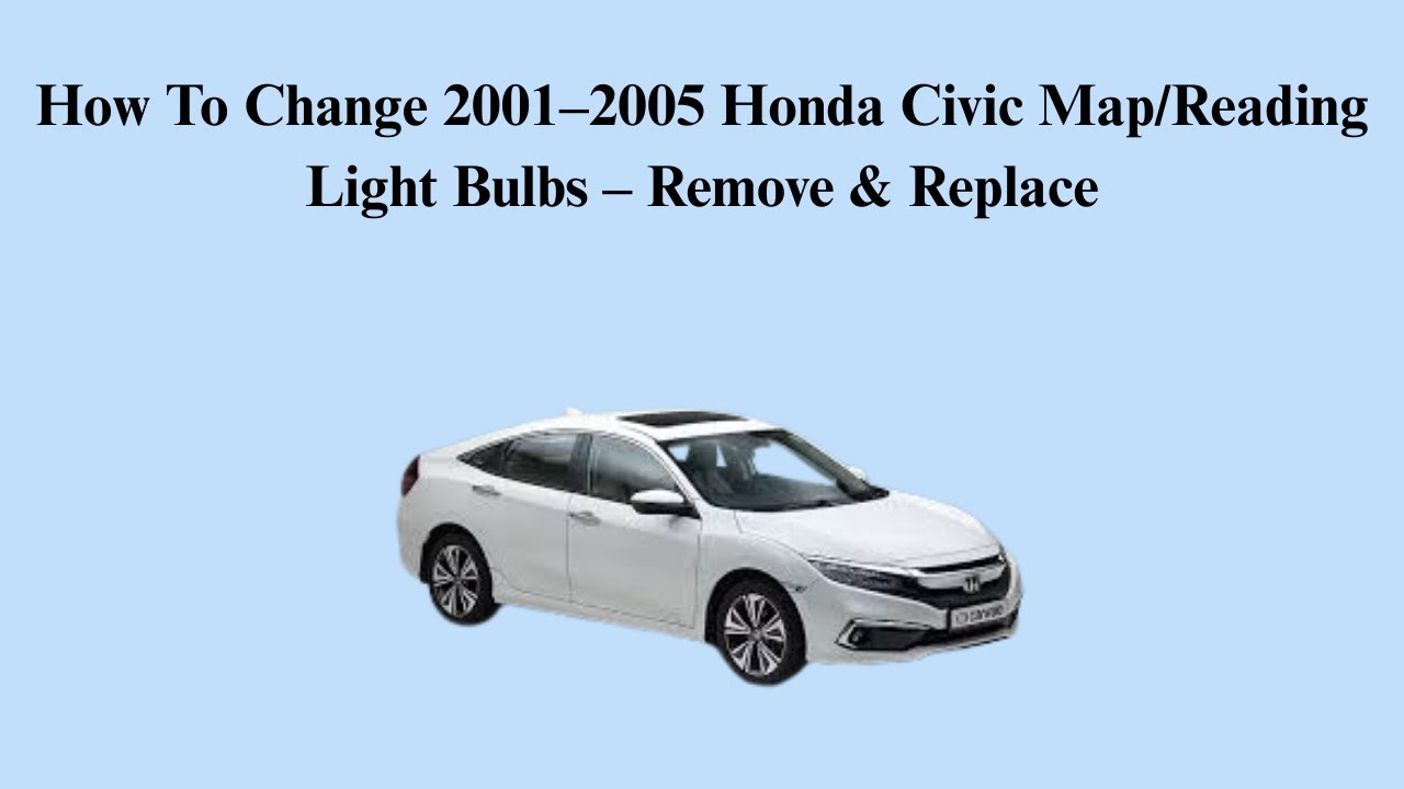 How To Change 2001–2005 Honda Civic Map/Reading Light Bulbs – Remove ...