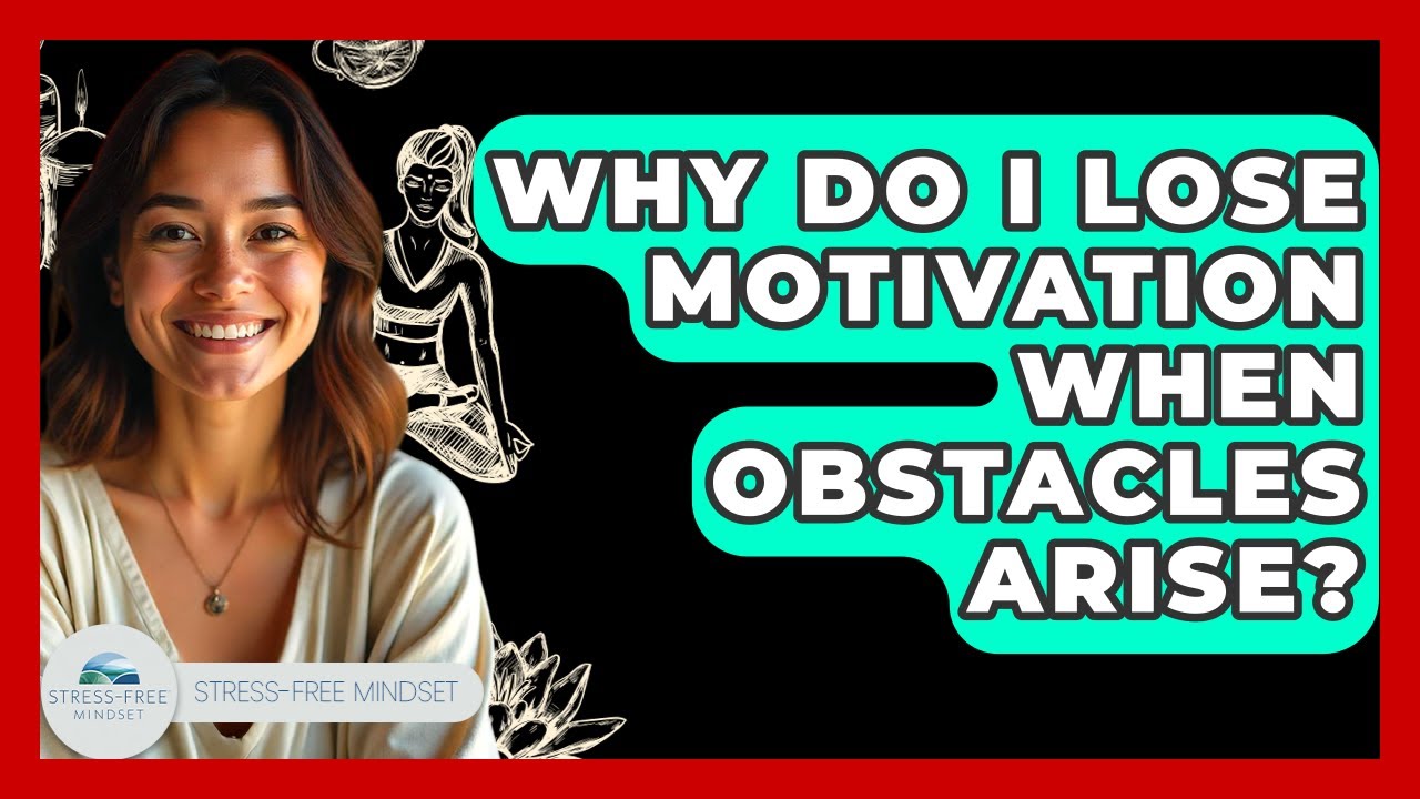 Why Do I Lose Motivation When Obstacles Arise? - Stress Free Mindset ...