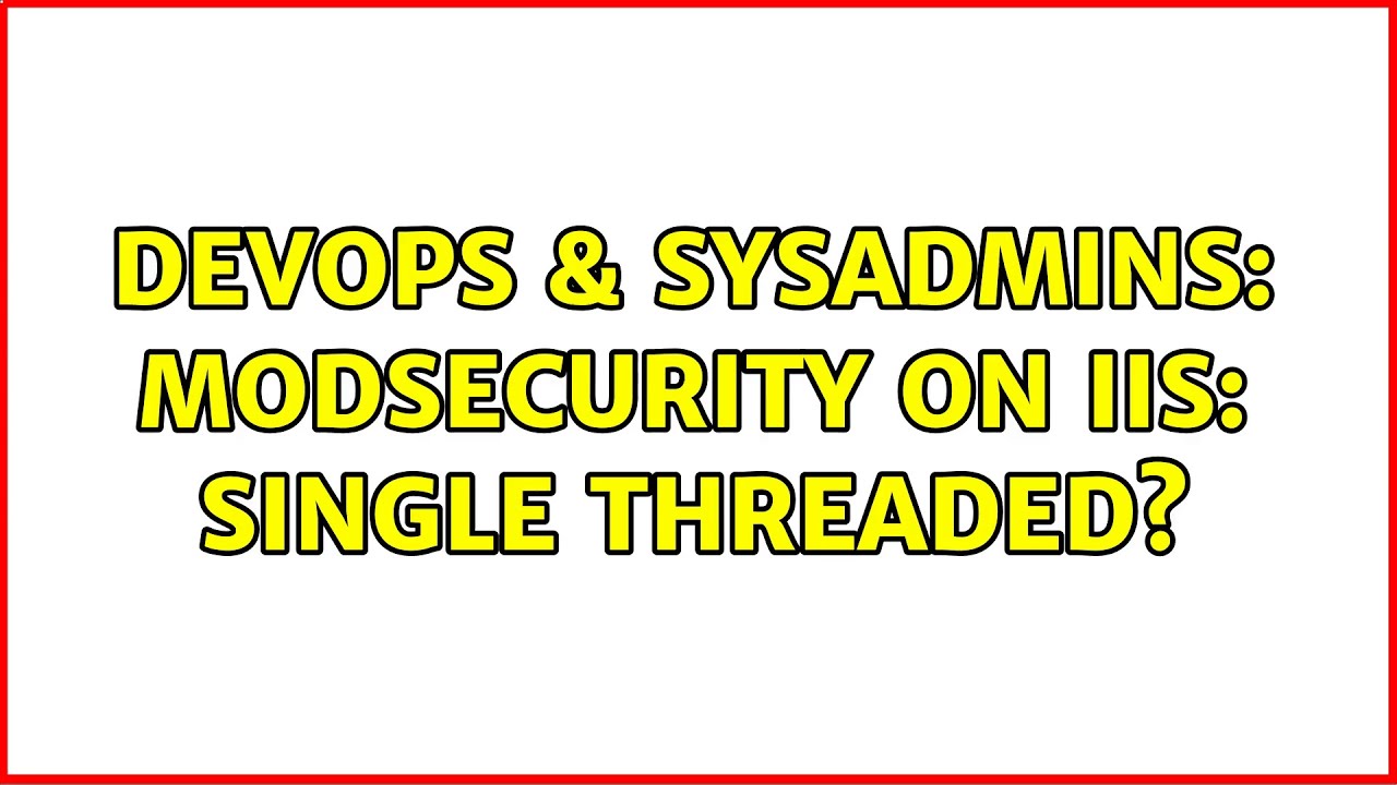 Devops And Sysadmins Modsecurity On Iis Single Threaded Youtube