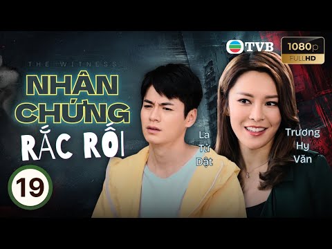 Phim TVB lồng tiếng Nhân Chứng Rắc Rối (The Witness) 19/20 | La Tử Dật, Trương Hy Văn | 2020