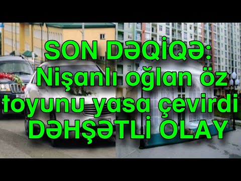 SON DƏQİQƏ: Nişanlı oğlan öz toyunu yasa çevirdi - DƏHŞƏTLİ OLAY