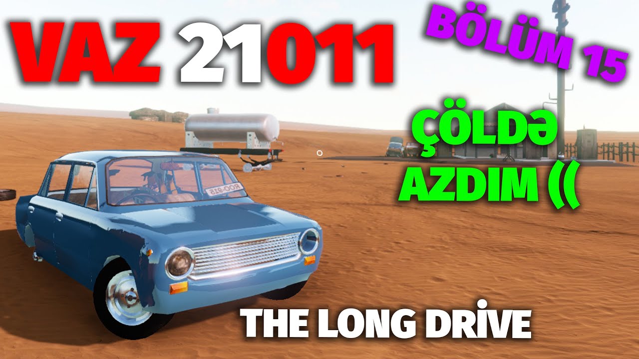 VAZ -21 011 YOLUMU İTİRDİM, ÇÖLDƏ AZDIM | THE LONG DRİVE | BÖLÜM 15 ...