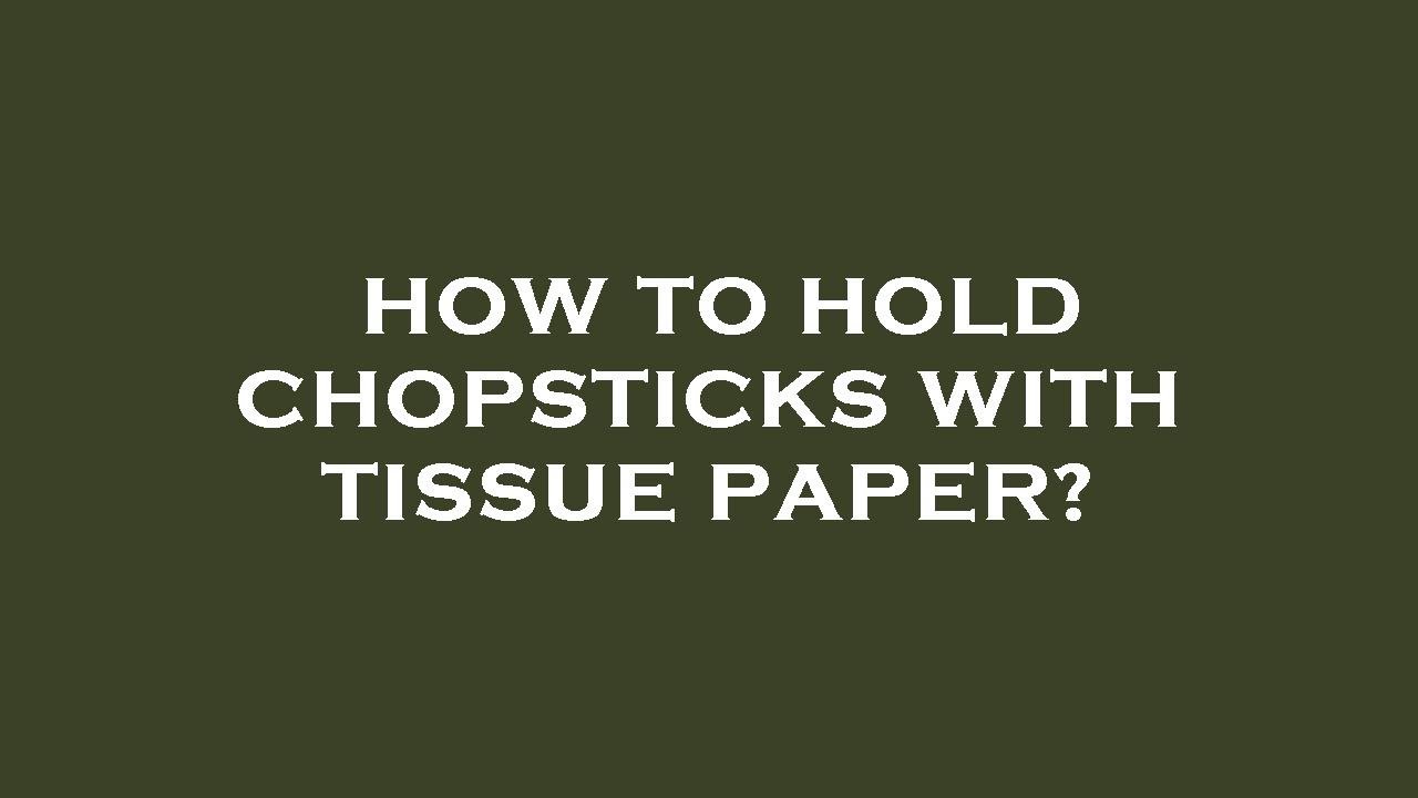 How to hold chopsticks with tissue paper? - YouTube