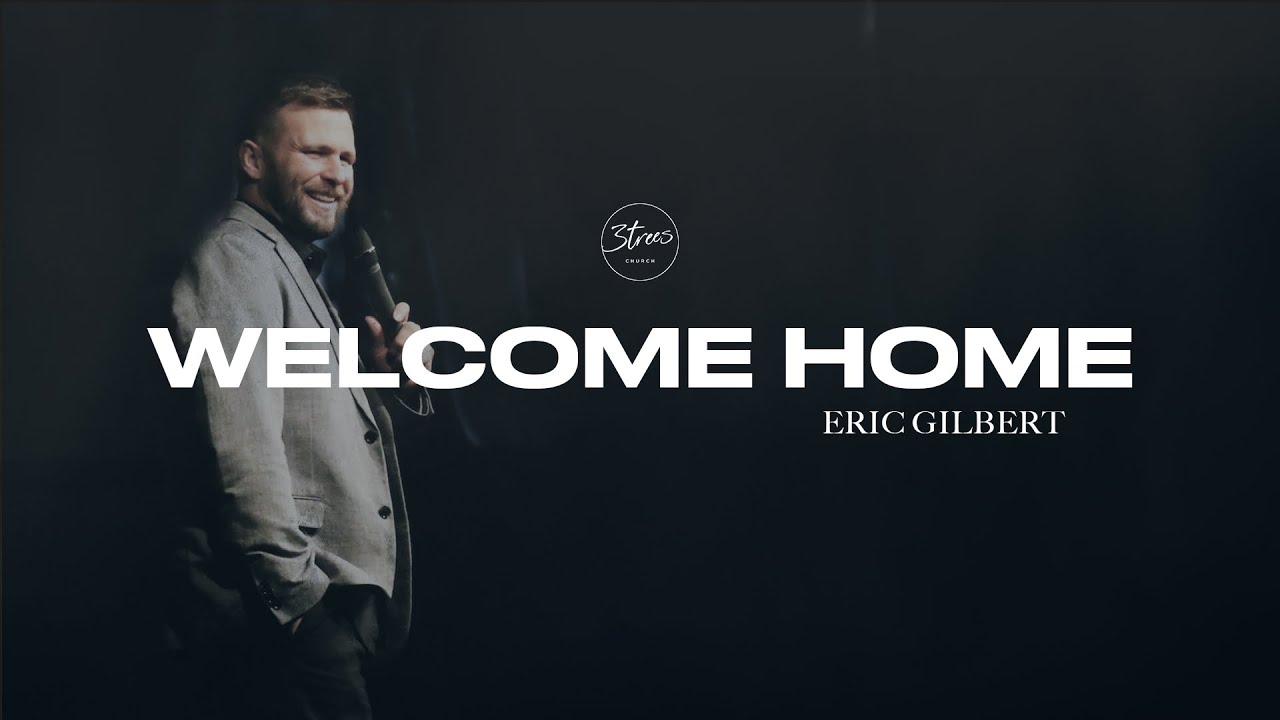 Welcome Home | Eric Gilbert | 3trees Church - YouTube