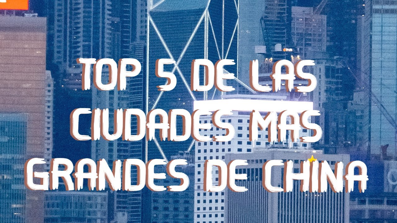 TOP 5 DE LAS CIUDADES MAS GRANDES DE CHINA. - YouTube