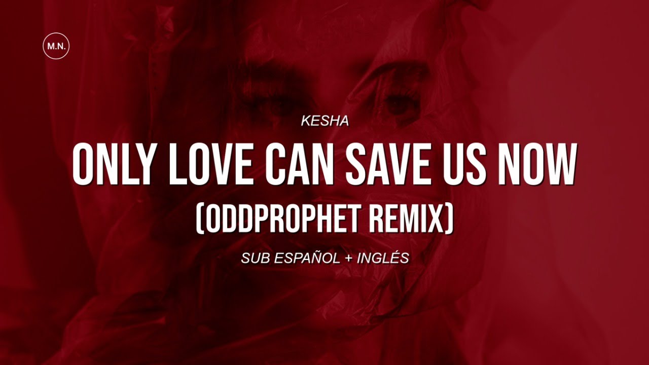 Kesha - Only Love Can Save Us Now (Oddprophet Remix) || SUB ESPAÑOL ...