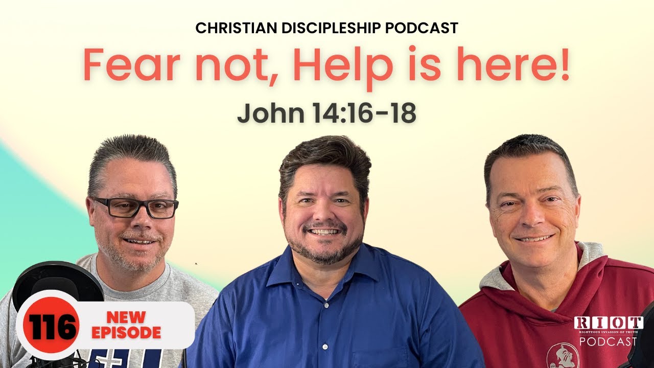 Fear Not Help Is Here John 14 16 18 RIOT Podcast Ep 116 Christian fear-not-help-is-here-john-14-16-18-riot-podcast-ep-116-christian