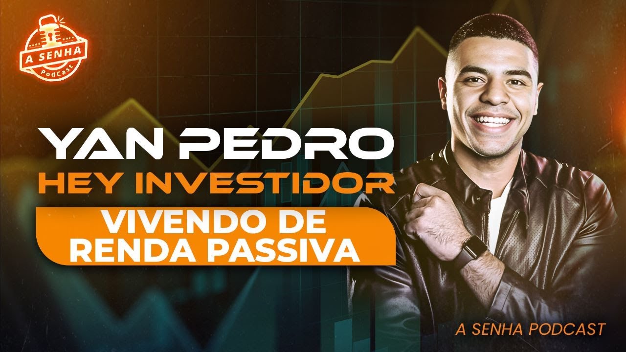 VIVENDO DE RENDA PASSIVA! | YAN PEDRO - HEY INVESTIDOR | A SENHA PODCAST | EP #05 - YouTube