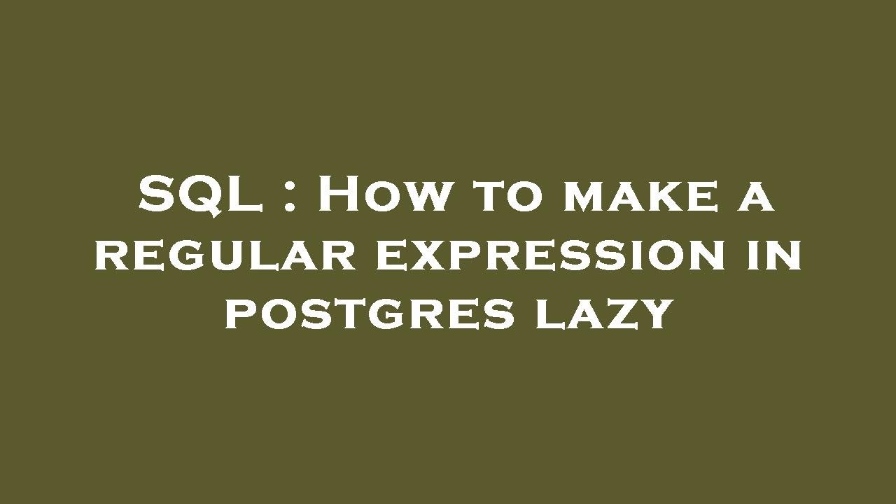 Sql How To Make A Regular Expression In Postgres Lazy Youtube