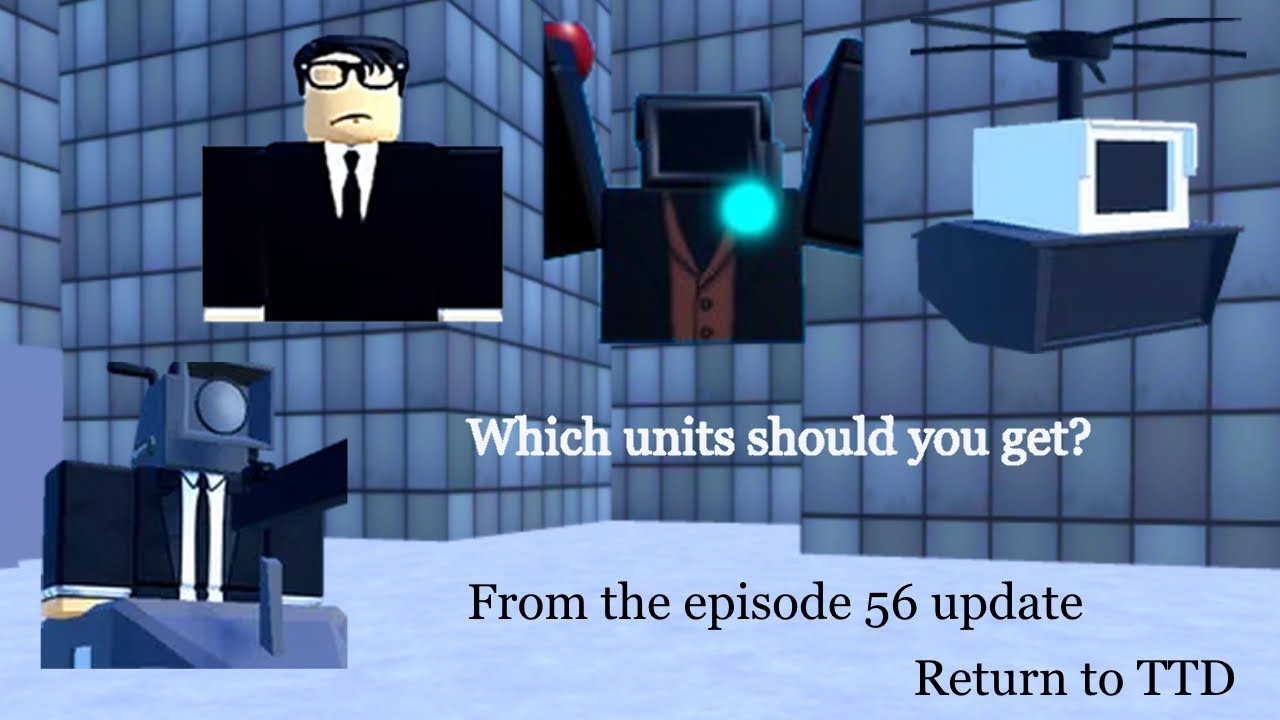 Which units should you get from the episode 56 update? | Return to TTD ...