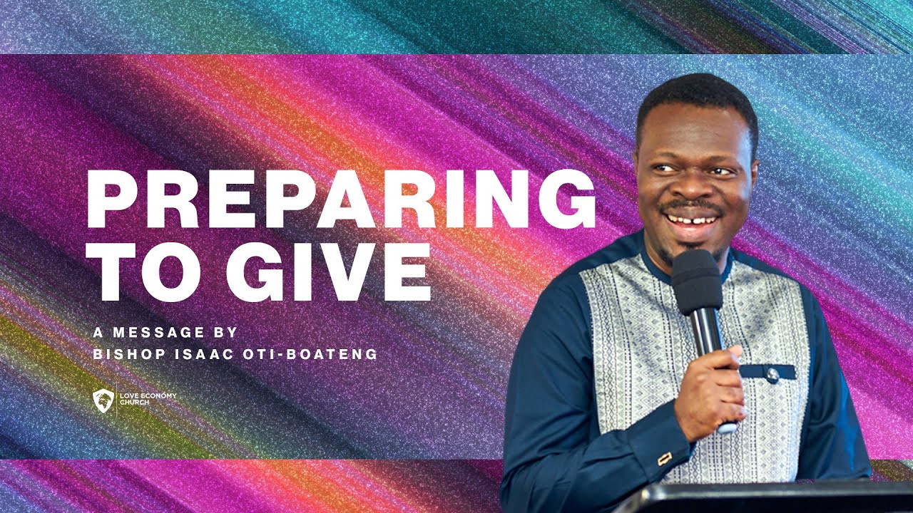 PREPARING TO GIVE - BISHOP ISAAC OTI-BOATENG - YouTube