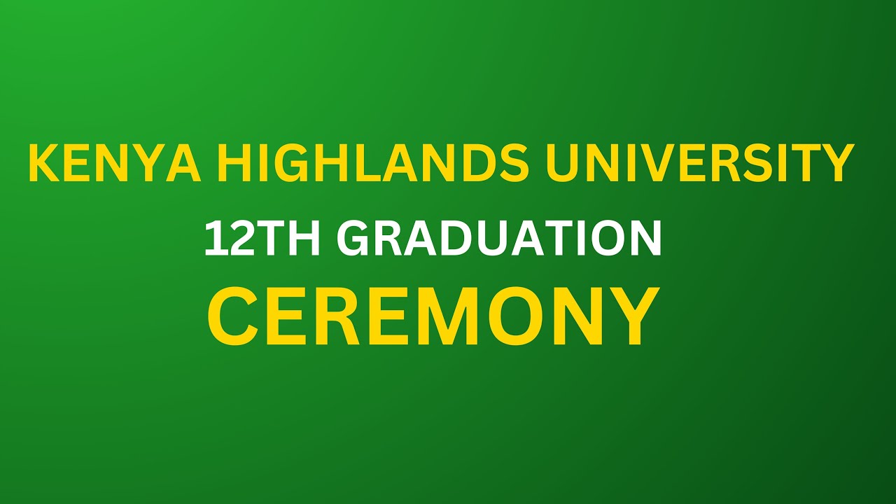 KENYA HIGHLANDS UNIVERSITY 12TH GRADUATION CEREMONY - YouTube