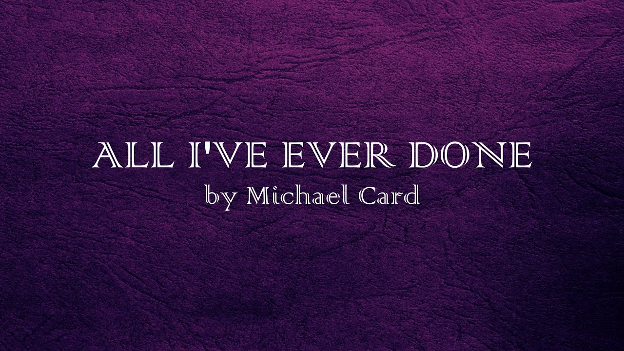 All I've Ever Done - Michael Card (featuring Ginny Owens) - w lyrics ...
