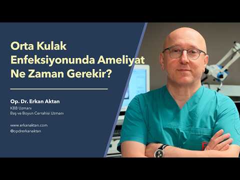 Orta Kulak İltihabı Ameliyatı Ne Zaman Gereklidir - Op. Dr. Erkan Aktan