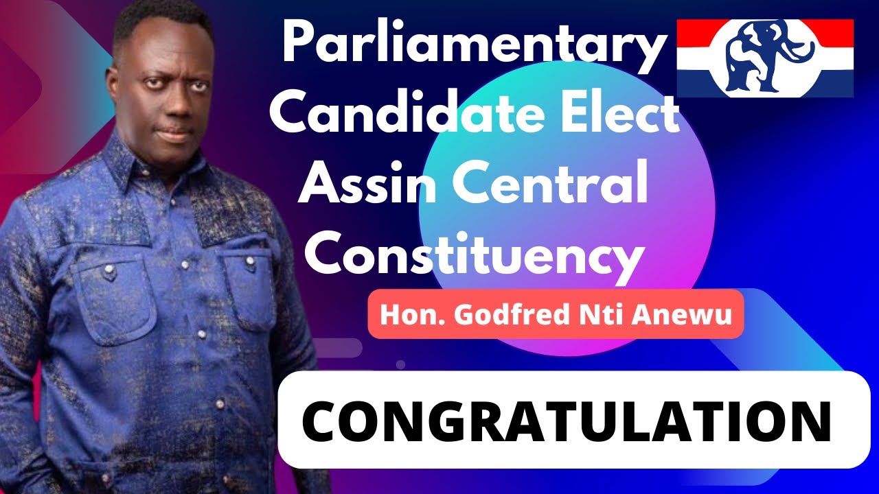 Godfred Nti Anewu: The NPP Parliamentary Candidate Elect In Assin ...