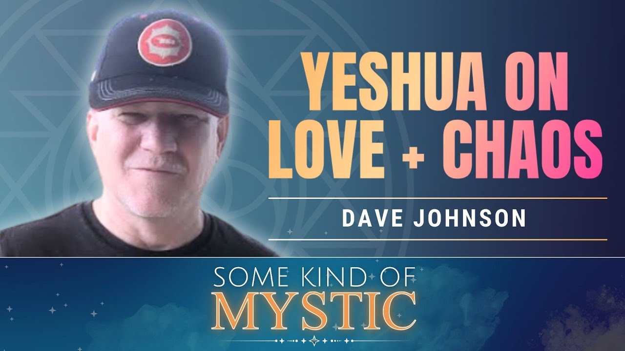 Yeshua on Love + Chaos - Dave Johnson channeling on Some Kind of Mystic ...
