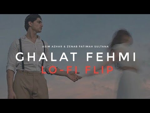 Ghalat Fehmi (Lofi flip + Slowed & Reverb) - Asim Azhar & Zenab Fatimah | Heart Snapped - YouTube