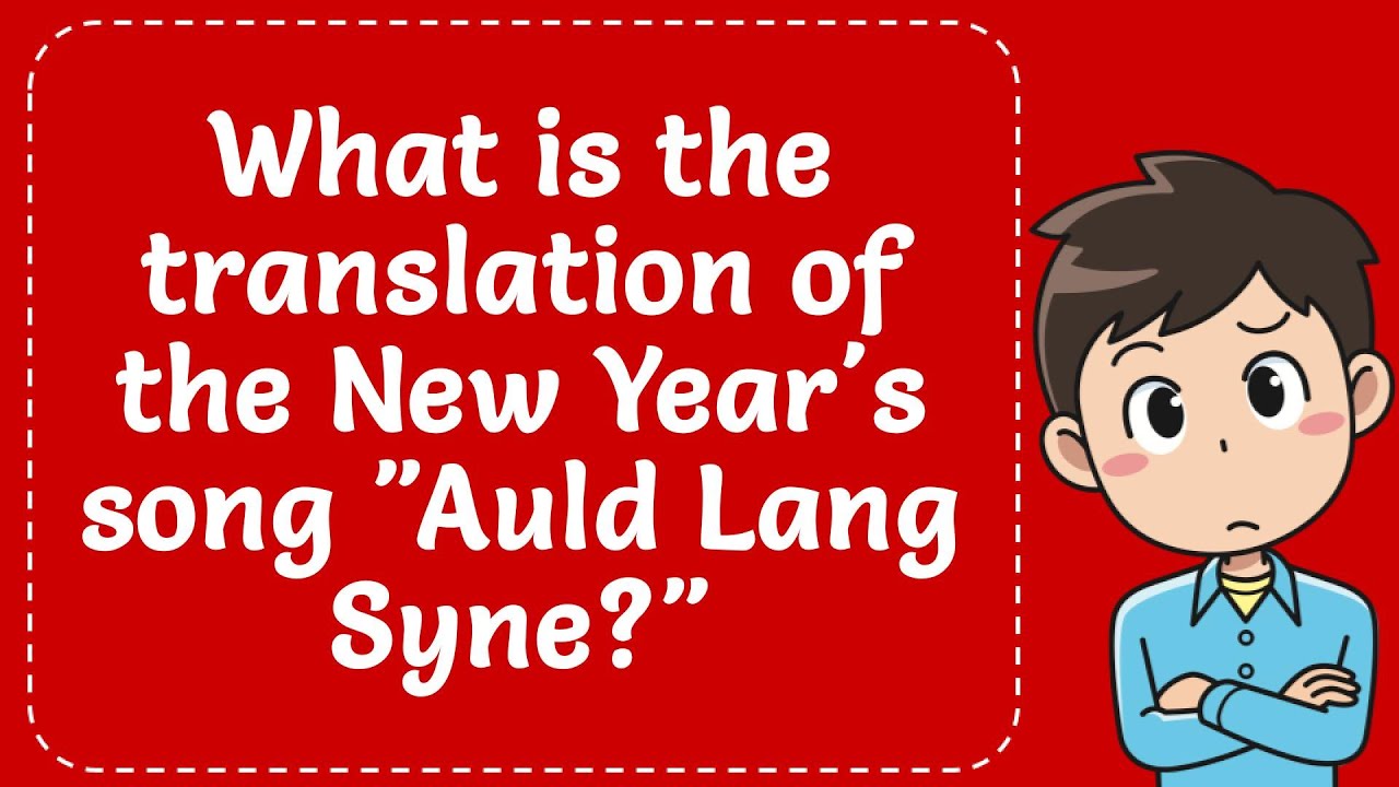 What is the translation of the New Year's song "Auld Lang Syne ...