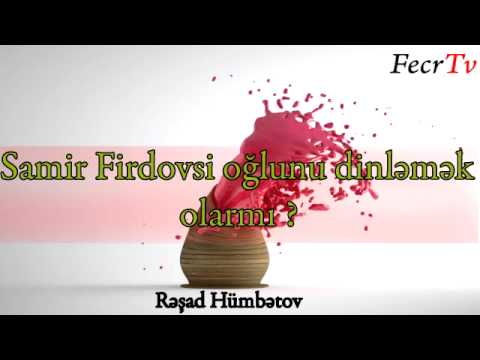 Samir Firdovsi oğlunu dinləmək olarmı ? - Rəşad Hümbətov