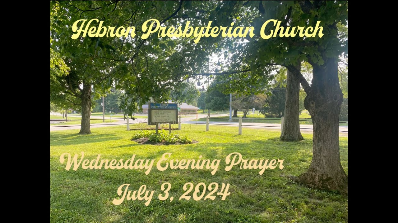 Hebron Presbyterian Church, Wednesday Evening Prayer, July 3, 2024 ...