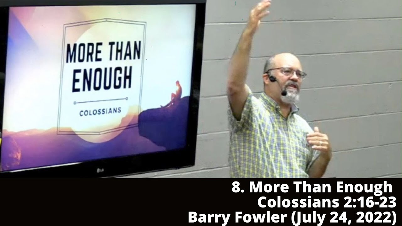 8. More Than Enough-Colossians 2:16-23_Barry Fowler (July 24, 2022 ...
