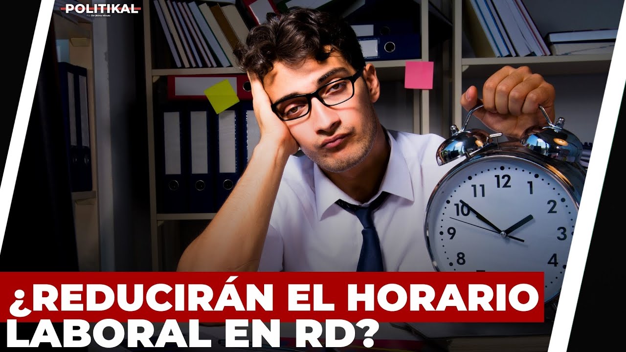 ¿REDUCIRÁN EL HORARIO LABORAL EN RD? AQUÍ CONOCE TODA LA VERDAD - YouTube