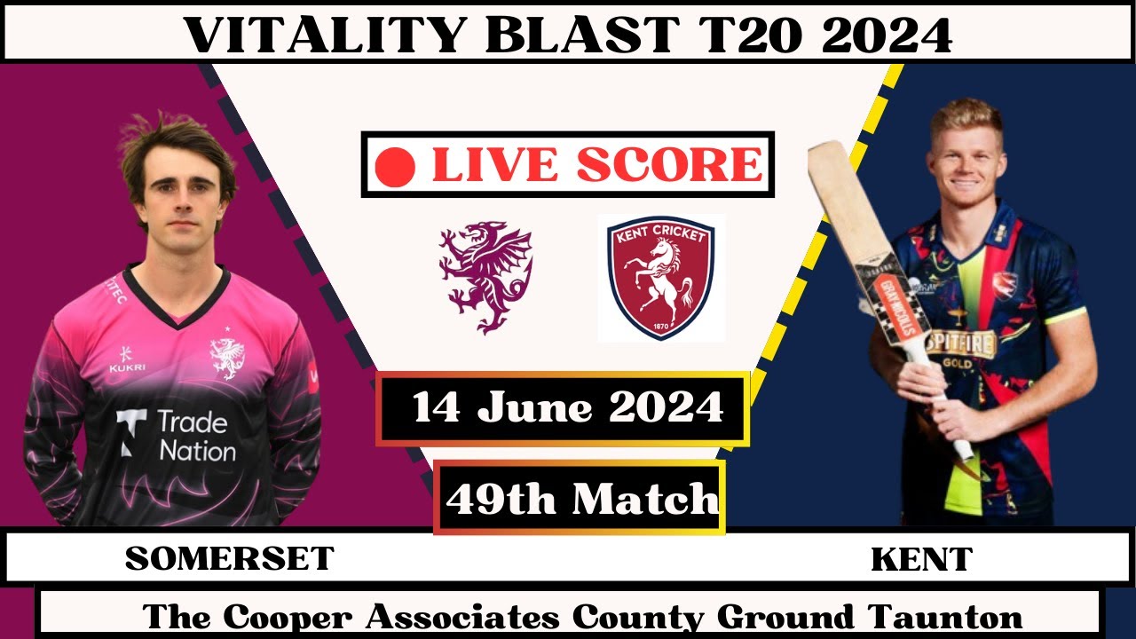 Kent vs Somerset Live | 46h Match-KET vs SOM Live | Vitality Blast T20 ...