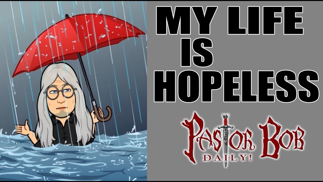 "My Life Is Hopeless" Pastor Bob DAILY! - YouTube