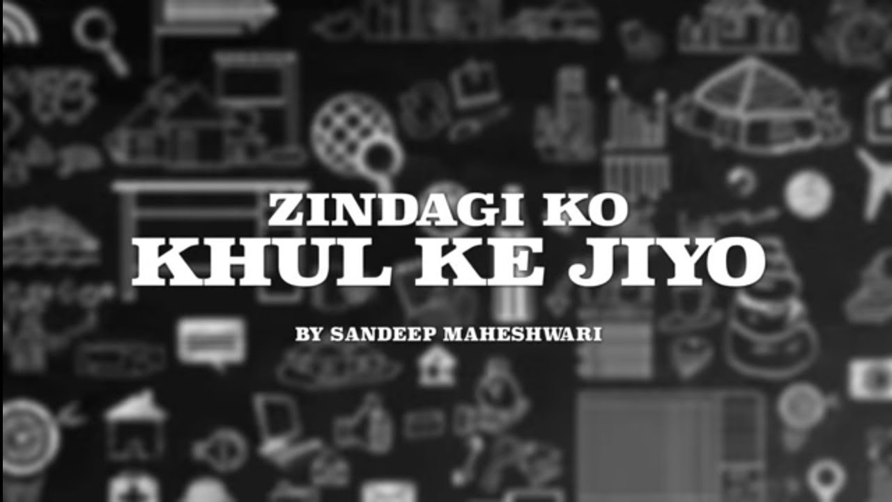 Zindagi Ko Khul Ke Jiyo By Sandeep - Maheshwari - YouTube