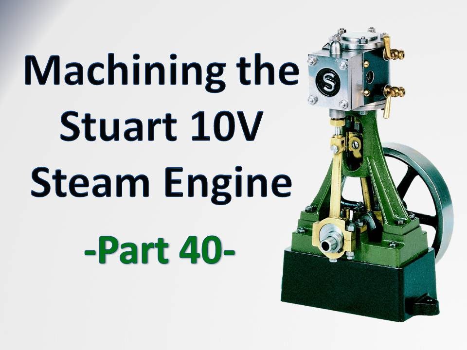Machining the Stuart 10V Steam Engine Castings - Part 40 - YouTube