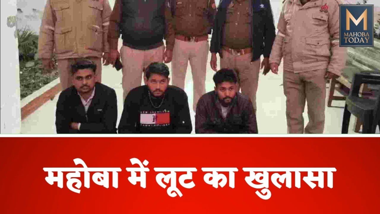 Mahoba: लूट का खुलासा, तीन बदमाशों को पुलिस ने किया गिरफ्तार, लूट की ...
