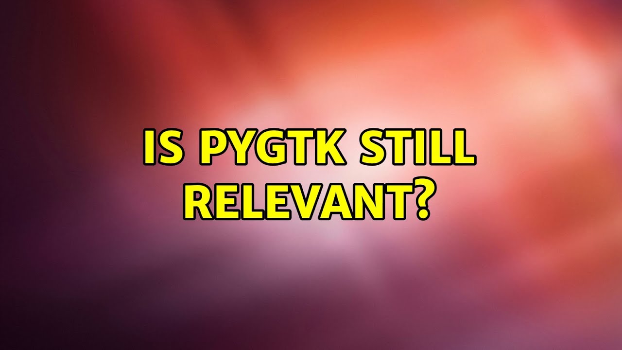 Is PyGTK still relevant? - YouTube