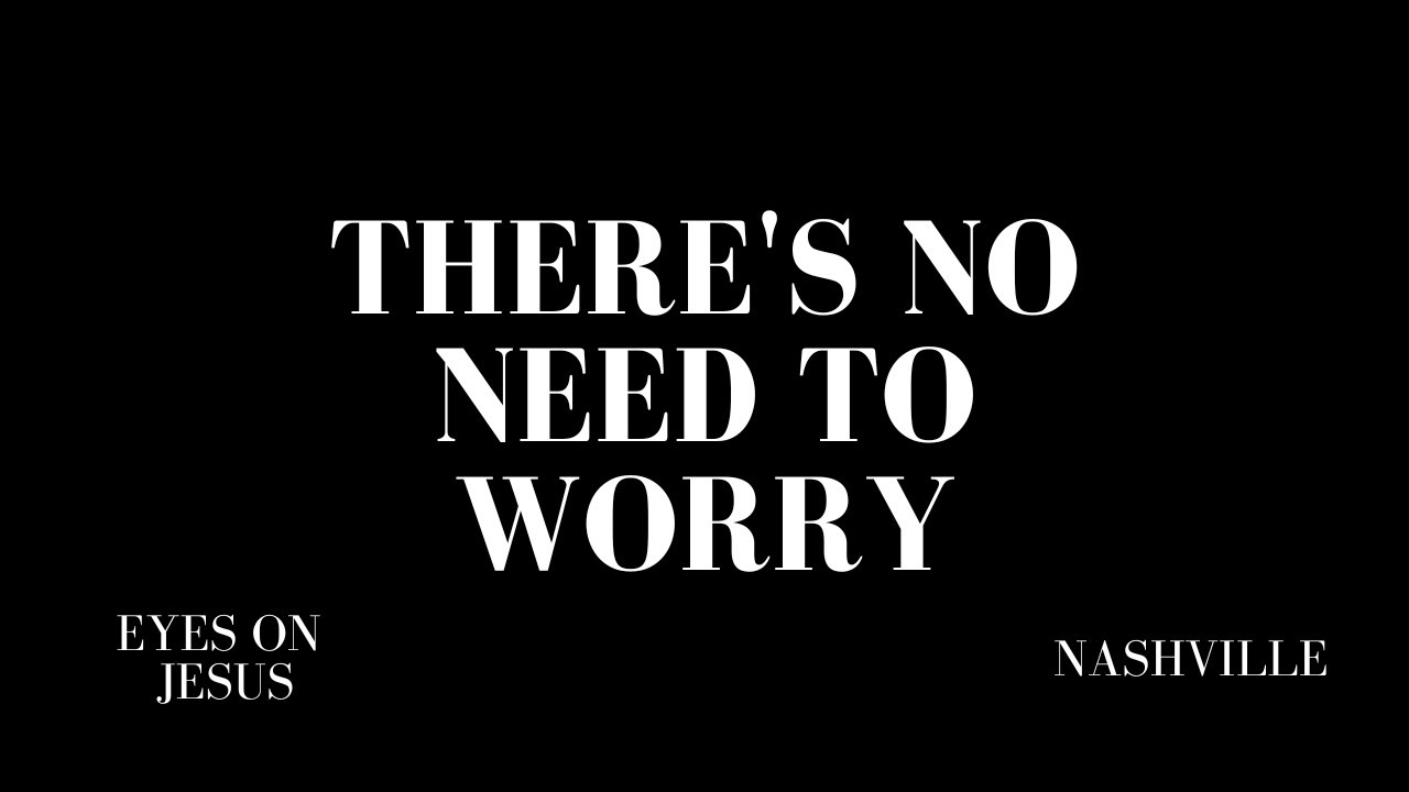 There's No Need To Worry | Eyes On Jesus Worship - YouTube