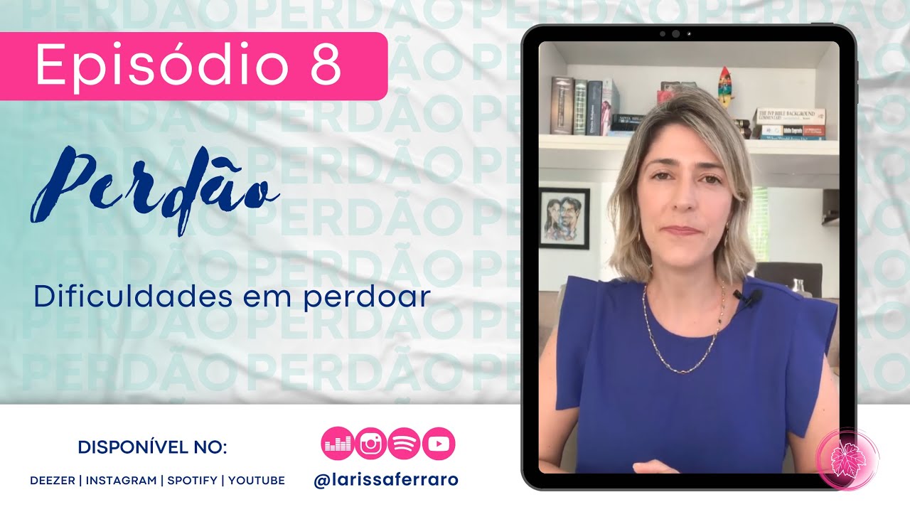 Série Perdão - Episódio 8 - Dificuldades em perdoar - Larissa Ferraro ...
