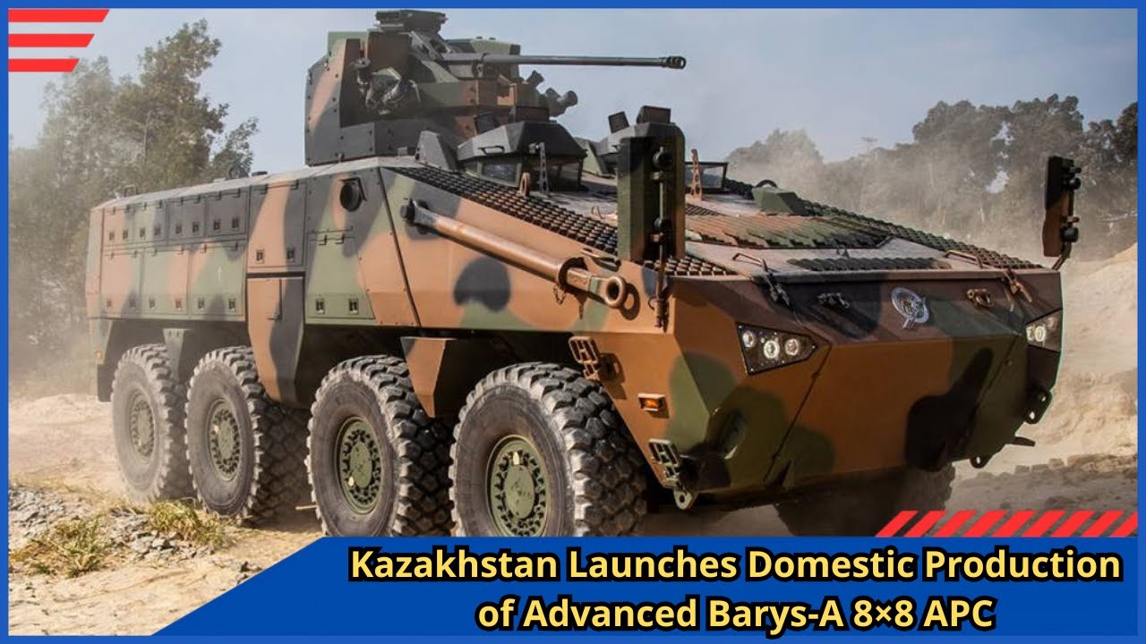 Kazakhstan Launches Domestic Production of Advanced Barys A 8×8 APC ...