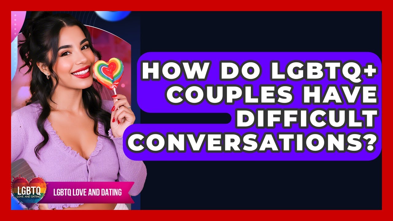 How Do LGBTQ+ Couples Have Difficult Conversations? - LGBTQ Love and ...