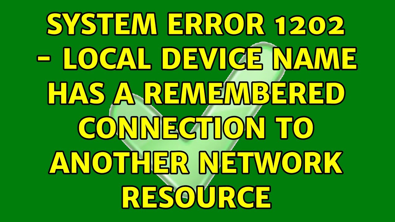 System Error 1202 - Local device name has a remembered connection to ...