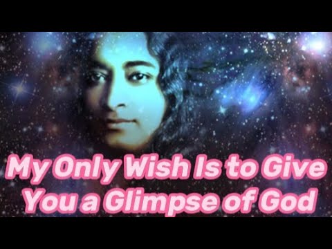 My Only Wish Is to Give You a Glimpse of God | Paramahansa Yogananda ...