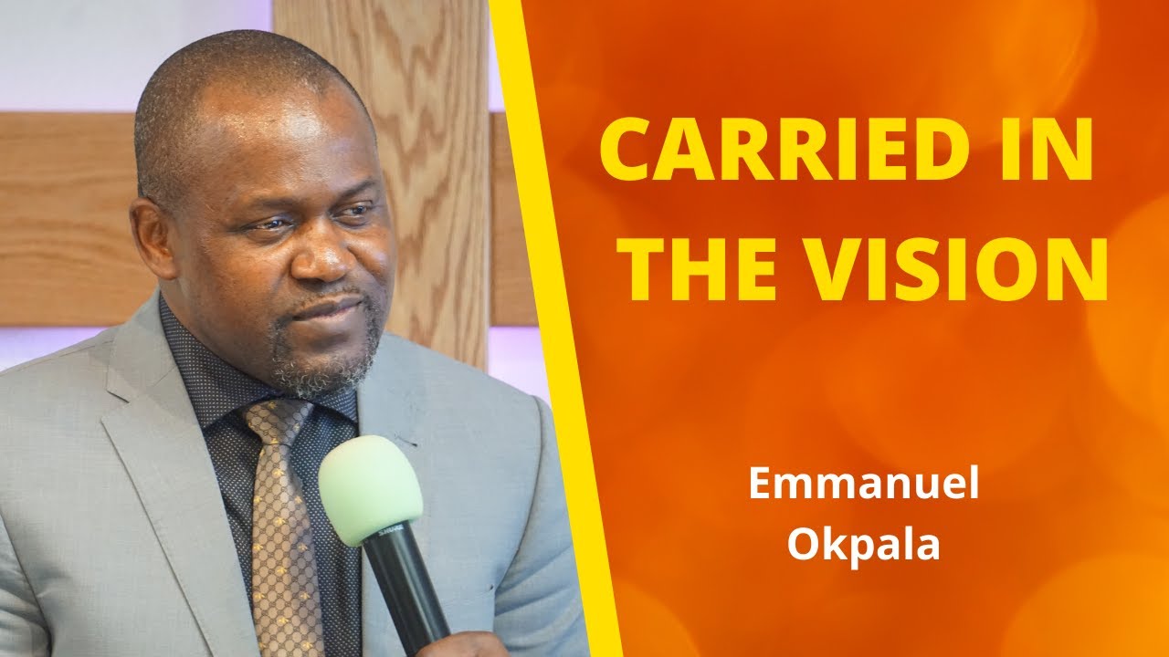 CARRIED IN THE VISION | Emmanuel Okpala - YouTube