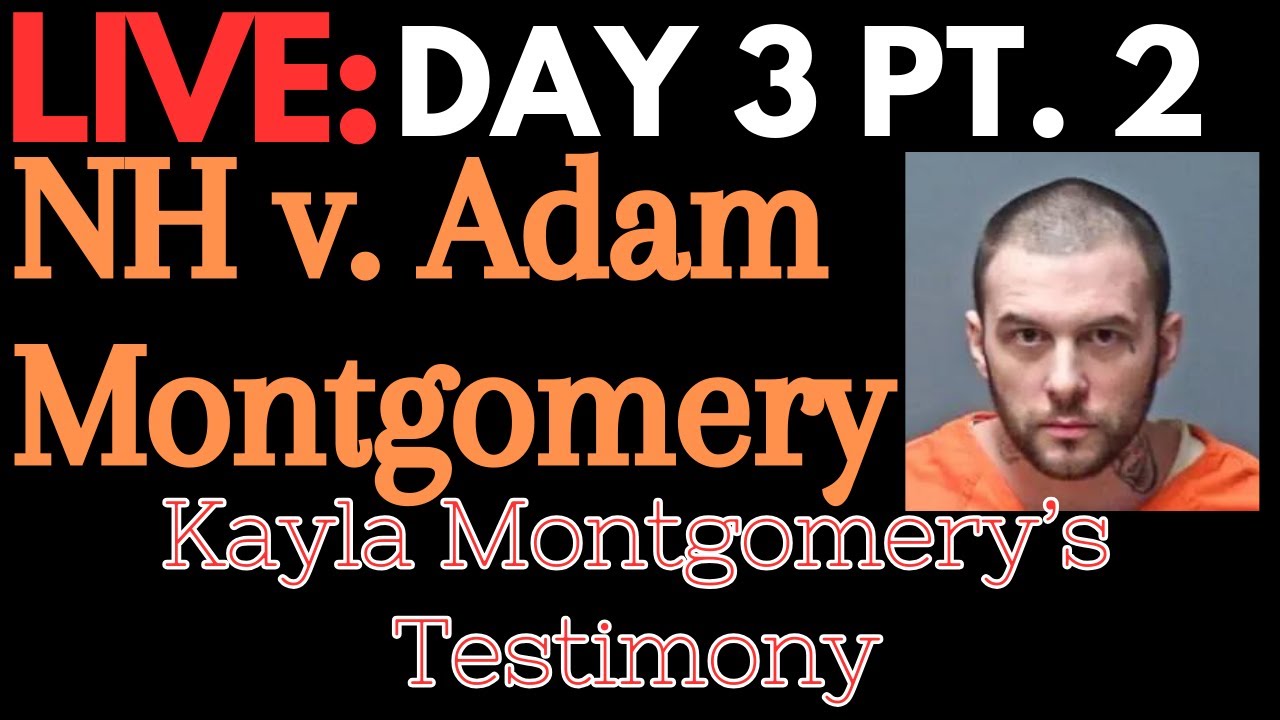 Live: Day 3 NH v. Adam Montgomery...Kayla Montgomery's Testimony Pt 2 ...