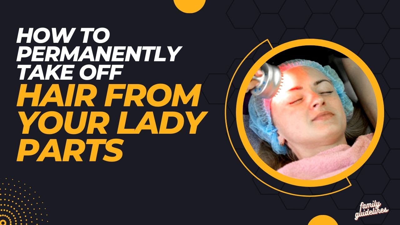 How To Permanently Take Off Hair From Your Lady Parts || Family ...